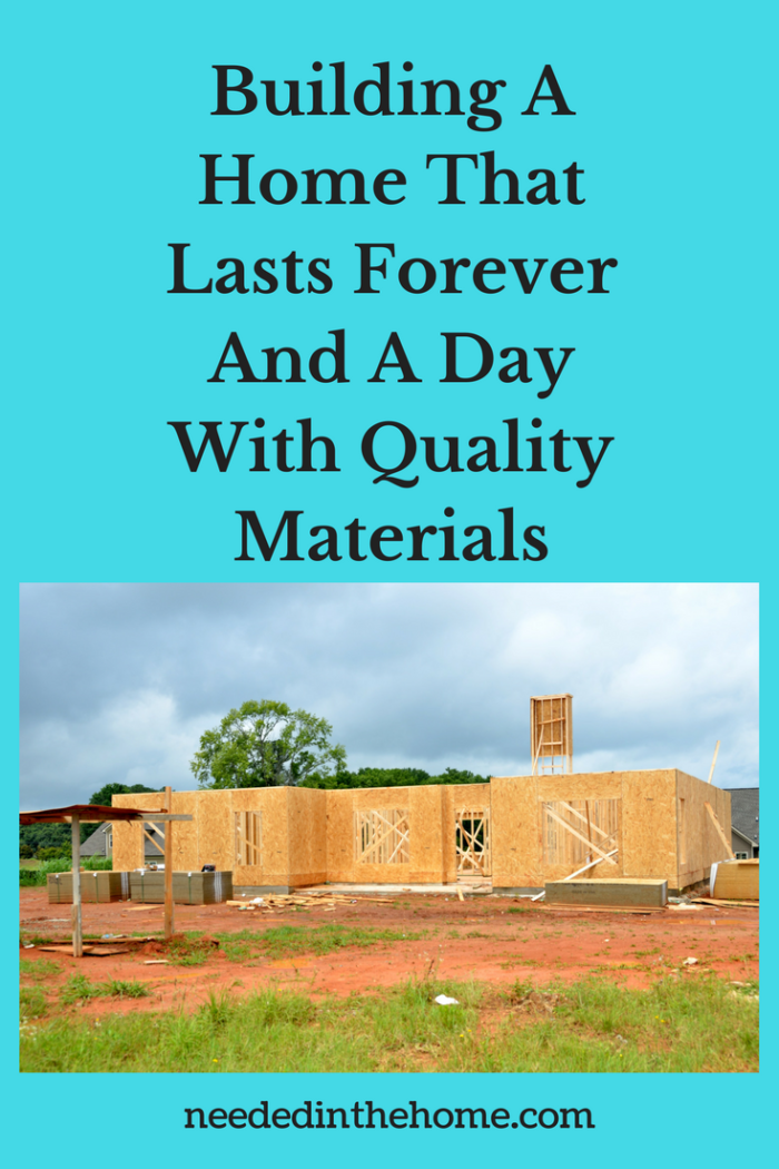 Building A Home That Lasts Forever And A Day With Quality Materials