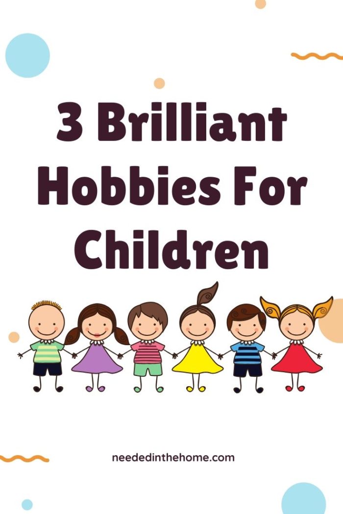3 Brilliant Hobbies For Children - NeededInTheHome