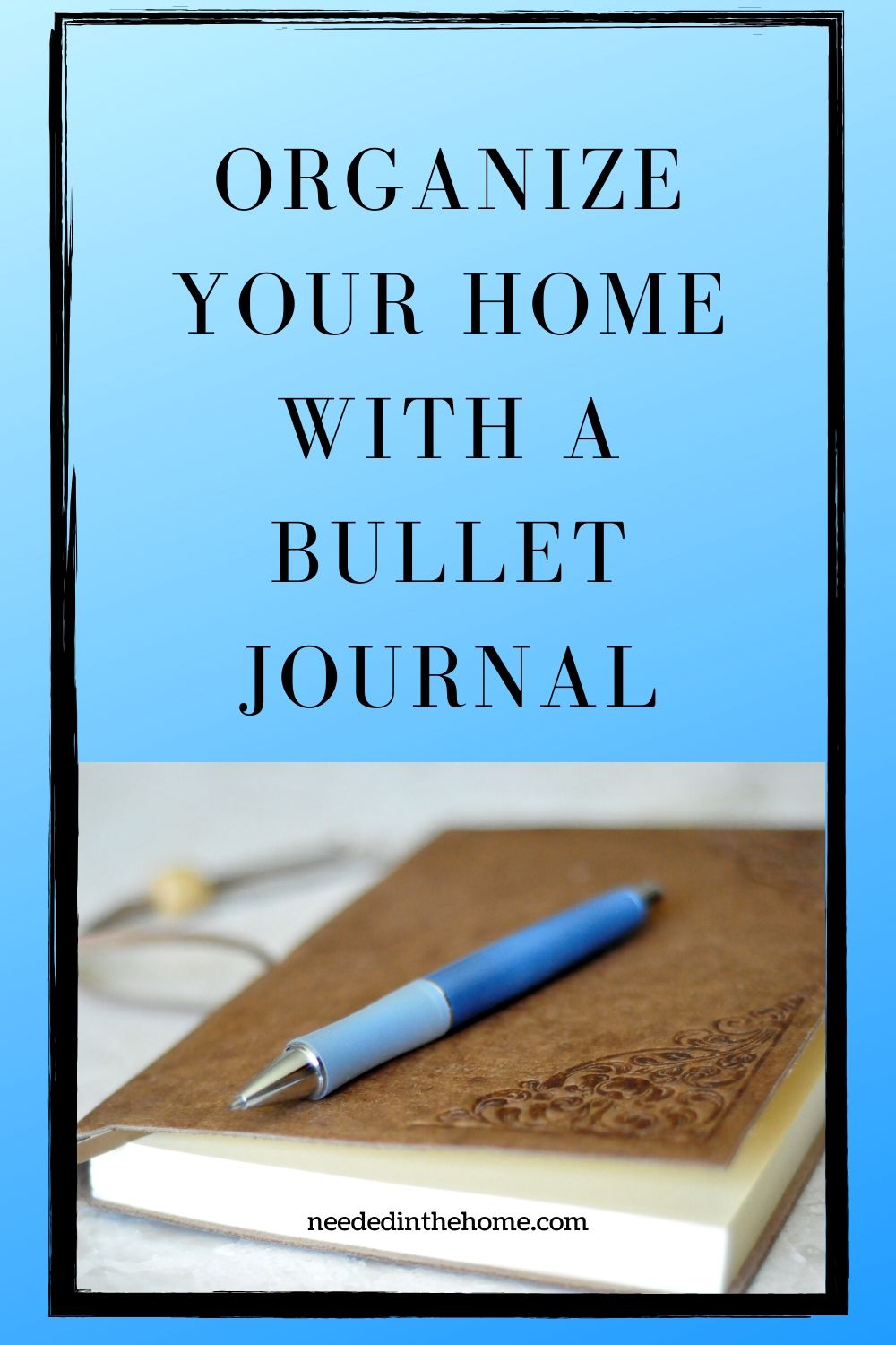 4 Ways to Organize Your Home With a Bullet Journal - NeededInTheHome