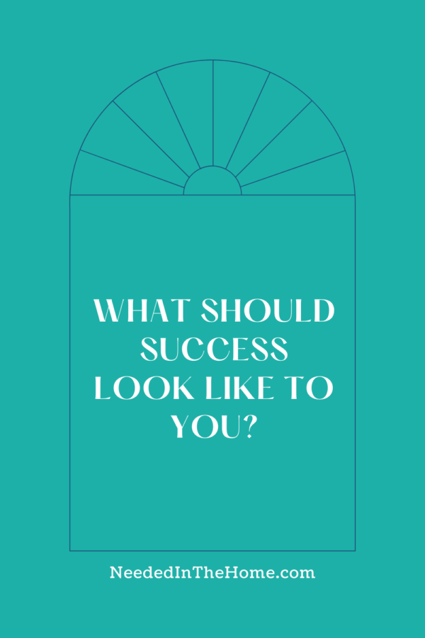 What Should Success Look Like To You? - NeededInTheHome