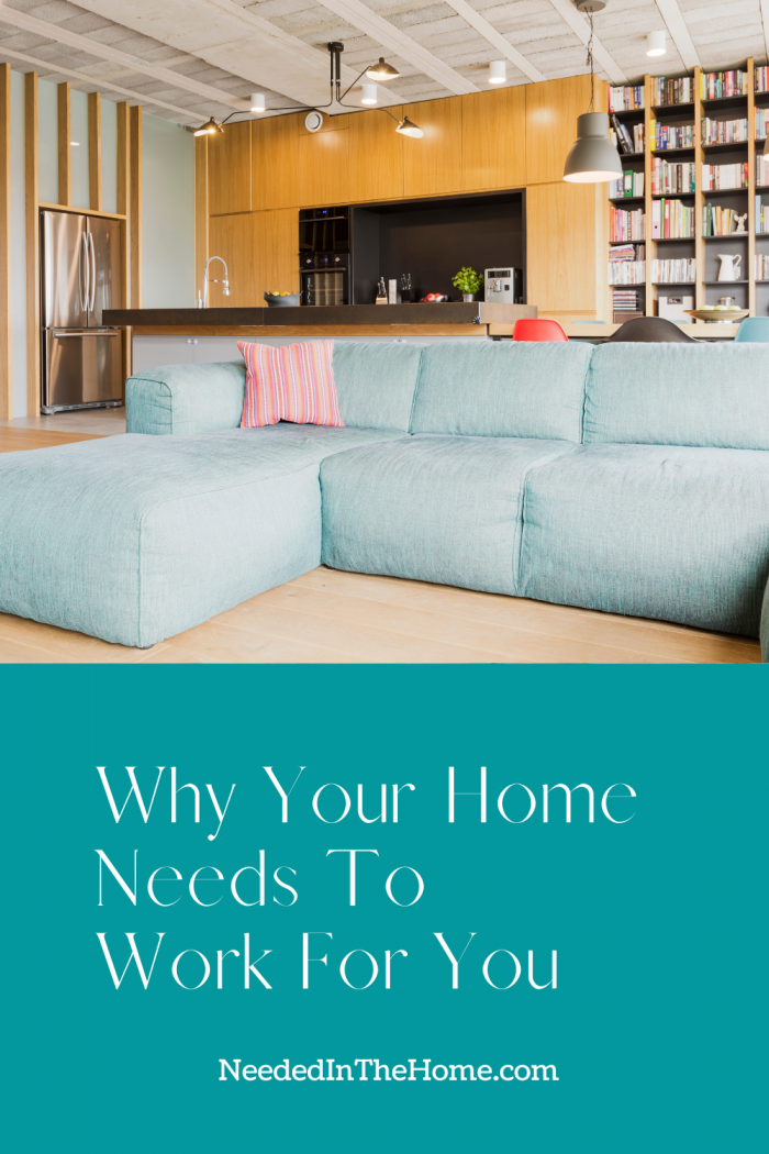 Why Your Home Needs To Work For You - NeededInTheHome