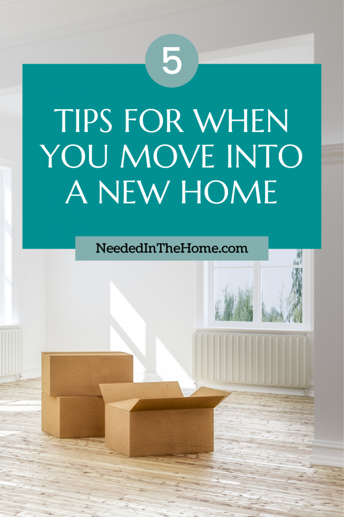 5 Tips for When you Move Into a New Home - NeededInTheHome