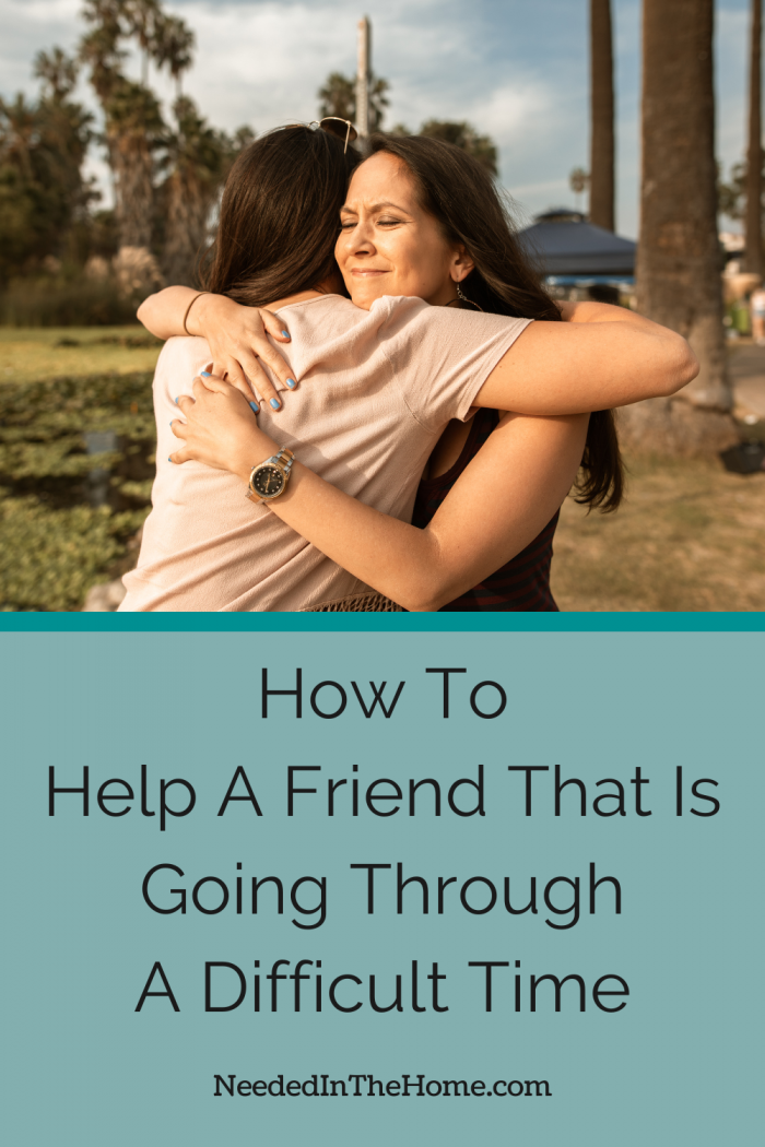 How To Help A Friend That Is Going Through A Difficult Time