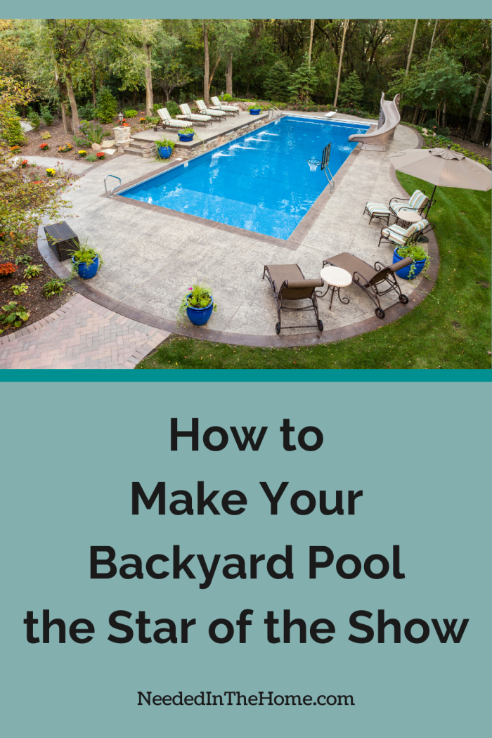 How to Make Your Backyard Pool the Star of the Show - NeededInTheHome