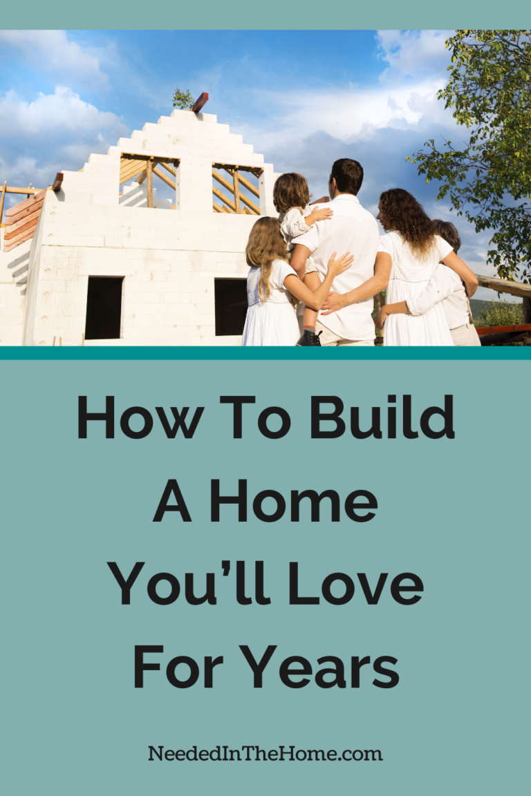 How to Build a Home You'll Love For Years - NeededInTheHome